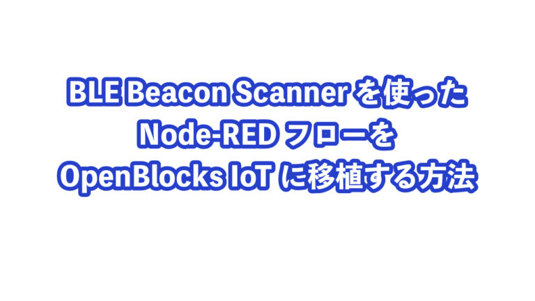 BLE Beacon Scannerを使ったNode-REDフローをOpenBlocks IoTに移植する方法 – スマートライト株式会社