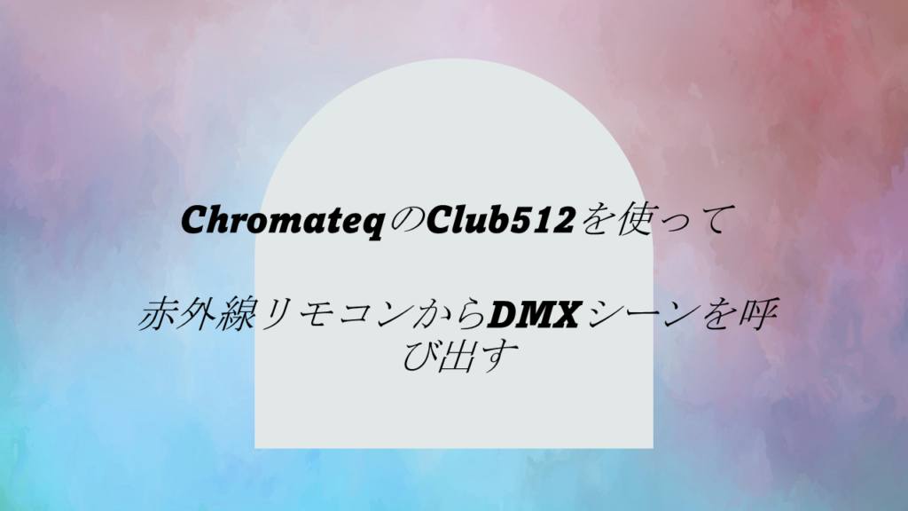 ChromateqのClub512を使って赤外線リモコンからDMXシーンを呼び出す – スマートライト株式会社